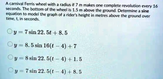 A carnival Ferris wheel with a radius if 7 m makes one complete ...
