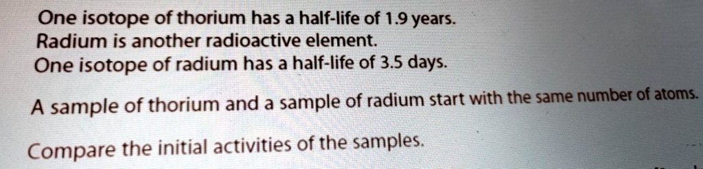one isotope of thorium has a half life of 19 years radium is another ...