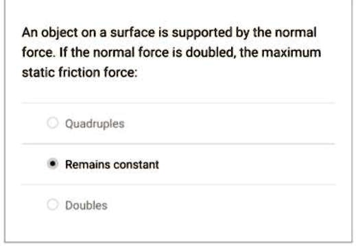 SOLVED: An object on a surface is supported by the normal force: If the normal force is doubled ...