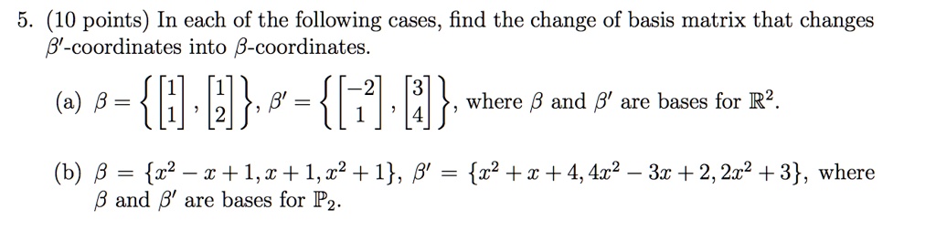 SOLVED: Text: 5 (10 points) In each of the following cases, find the change of basis matrix that ...