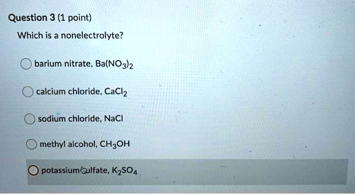 SOLVED: Question 3 (1 point) Which is a nonelectrolyte? barium nitrate ...