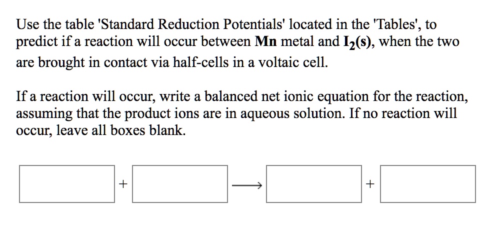SOLVED:Use the table 'Standard Reduction Potentials' located in the ...