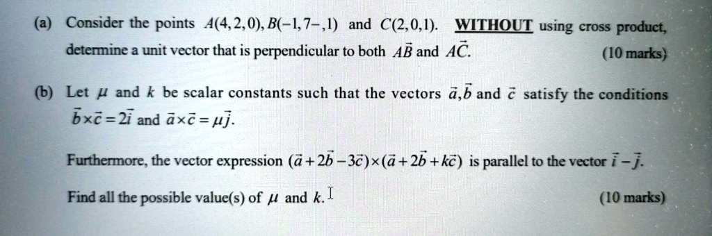 (a) Consider the points A(4,2,0), B(-1,7,-1) and C(2,0,1). WITHOUT using cross product ...