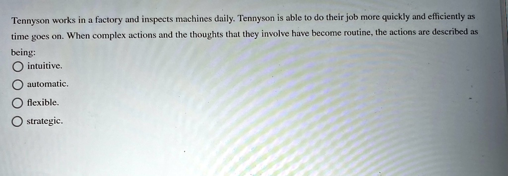 Tennyson works in a factory and inspects machines daily. Tennyson is ...