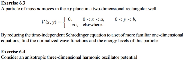 Exercise 6.3 A particle of mass m moves in the xy plane in a two-dimensional rectangular well V ...
