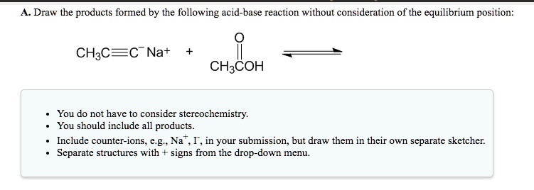 Draw the products formed by the following acid-base reaction without ...