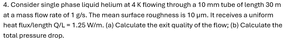 4. Consider single phase liquid helium at 4 K flowing through a 10 mm ...