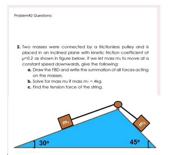 SOLVED: 2. Two masses were connected by a frictionless pulley and placed on an inclined plane ...
