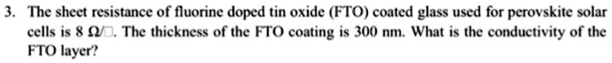 SOLVED: The sheet resistance of fluorine doped tin oxide (FTO coated ...