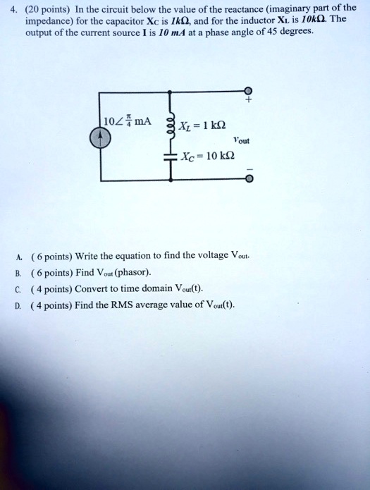 4. (20 points) In the circuit below the value of the reactance (imaginary part of the impedance ...