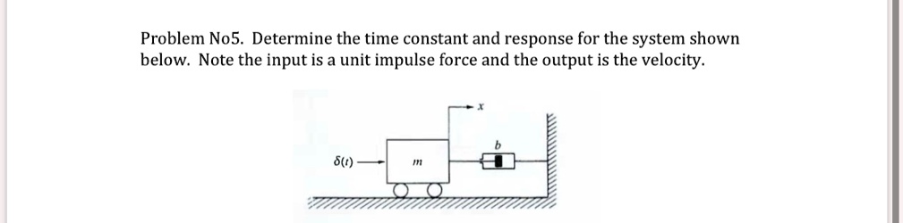 Problem No5. Determine the time constant and response for the system shown below. Note the input ...
