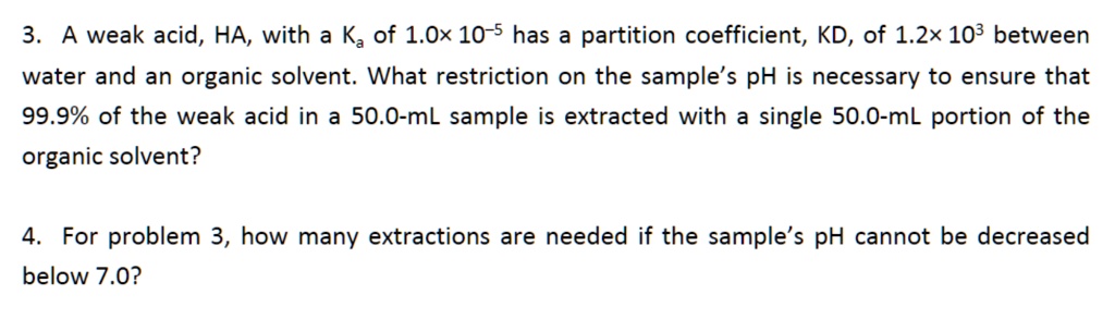 SOLVED: A weak acid, HA, with Ka of 1.0x10^-5 has a partition coefficient, KD, of 1.2x10^3 ...