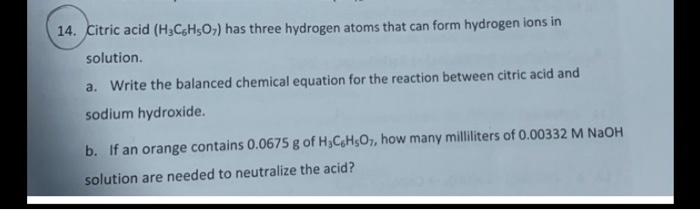 SOLVED: Citric acid (H3C6H5O7) has three hydrogen atoms that can form ...