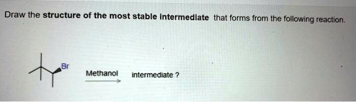Draw the structure of the most stable intermediate that forms from the ...