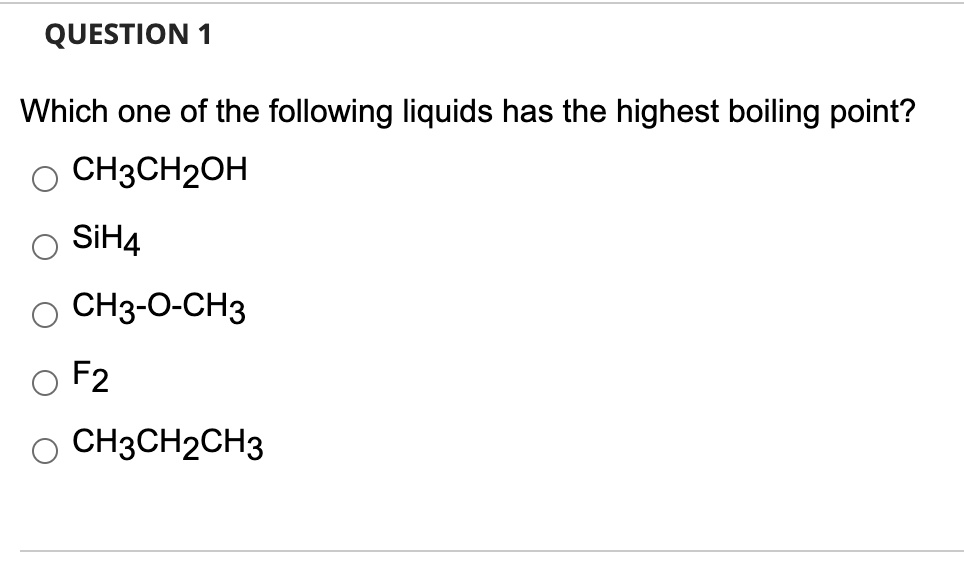 SOLVED: Which one of the following liquids has the highest boiling point? CH3CH2OH SiH4 CH3-O ...