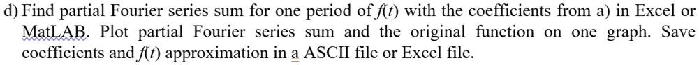 SOLVED: Find the partial Fourier series sum for one period of f(t) with the coefficients from a ...