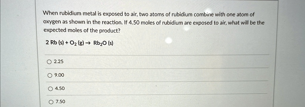 when rubidium metal is exposed to air two atoms of rubidium combine with one atom of oxygen as ...