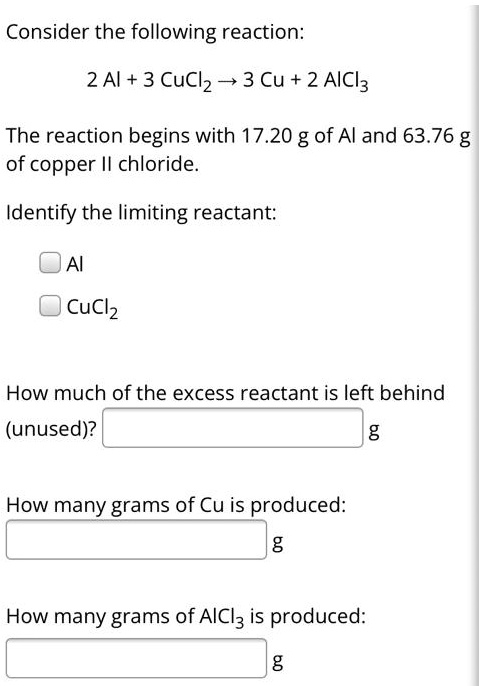 SOLVED: Consider the following reaction: 2 Al + 3 CuCl2 â†’ 3 Cu + 2 AlCl3 The reaction begins ...