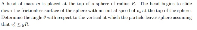 SOLVED: A bead of mass m is placed at the top of a sphere of radius R. The bead begins to slide ...