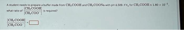 A student needs to prepare a buffer made from CH3COOH and CH3COONa with ...