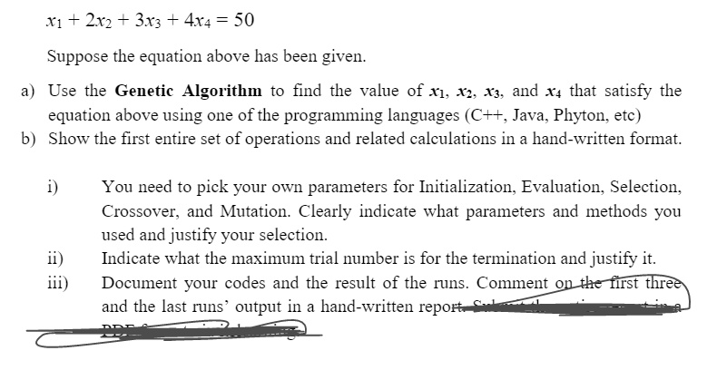 x1 + 2x2 + 3x3 + 4x4 = 50 Suppose the equation above has been given. a) Use the Genetic ...