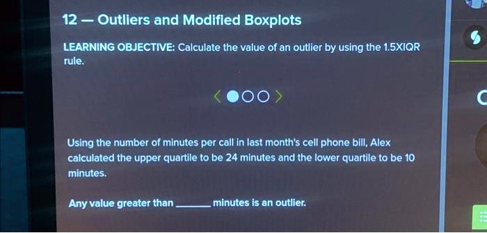 12 - Outliers and Modified Boxplots LEARNING OBJECTIVE: Calculate the ...