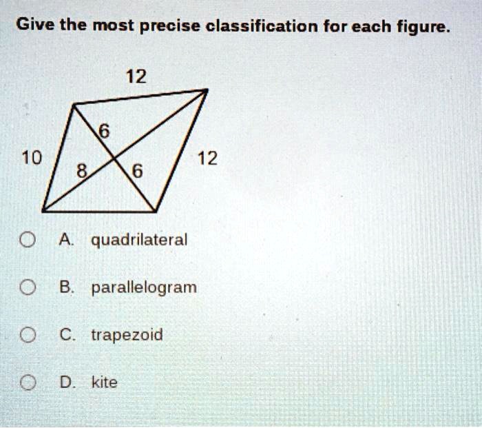 SOLVED: Give the most precise classification for each figure: 12 10 12 quadrilateral B ...
