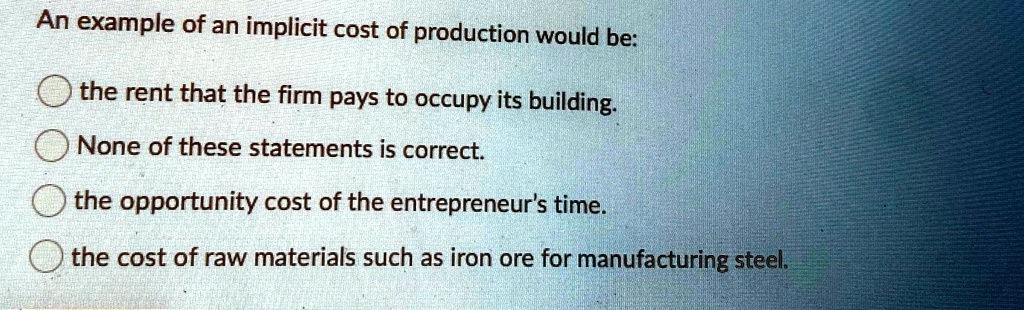 SOLVED: An example of an implicit cost of production would be: the rent ...