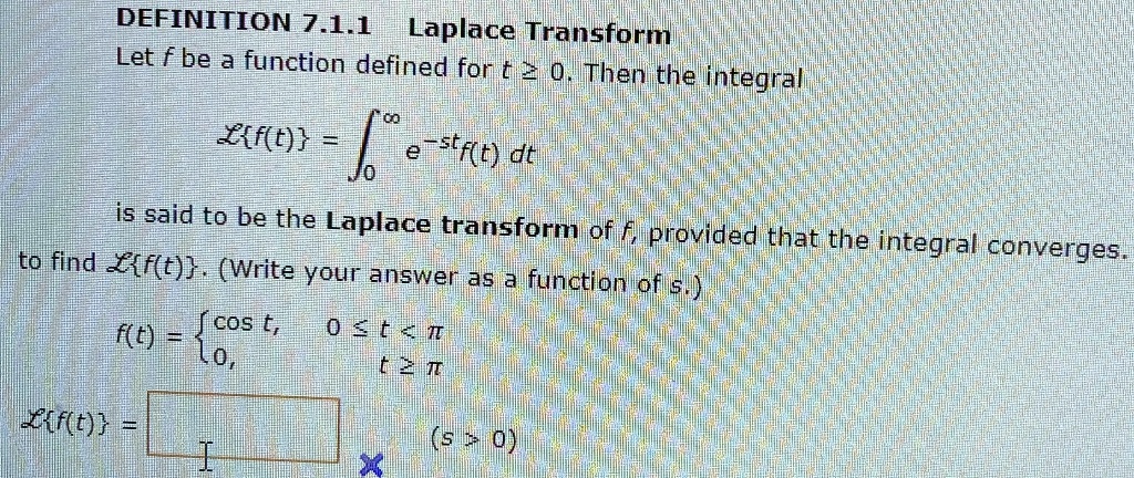 SOLVED: DEFINITION 7.1.1 Laplace Transform Let f be function defined ...