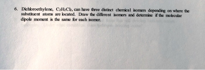SOLVED: Dichloroethylene; C2H2Cl2 can have three distinct chemical ...