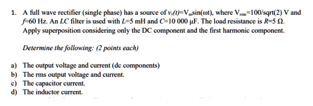 SOLVED: A full-wave rectifier (single phase) has a source of vs(t) = Vnsin(t), where Vrms = 100 ...