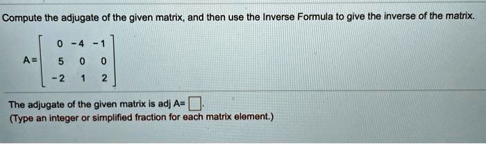 compute the adjugate of the given matrix and then use the inverse ...