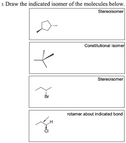SOLVED: Draw the indicated isomer of the molecules below Stereoisomer ...