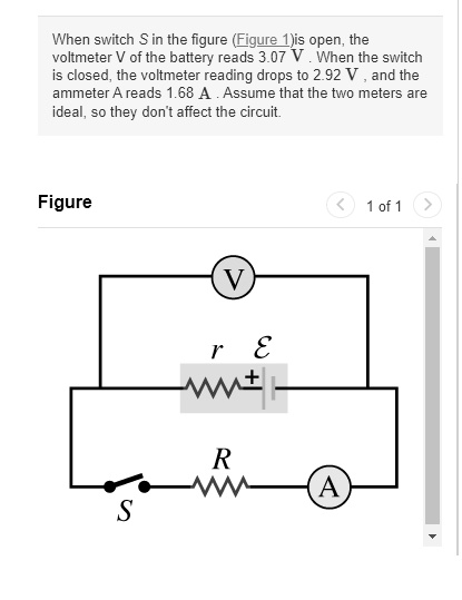 [GET ANSWER] When switch S in the figure (Figure 1)is open, the voltmeter V of the battery reads ...
