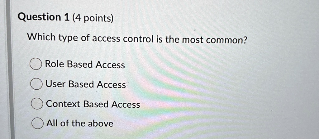 question 1 4 points which type of access control is the most common ...