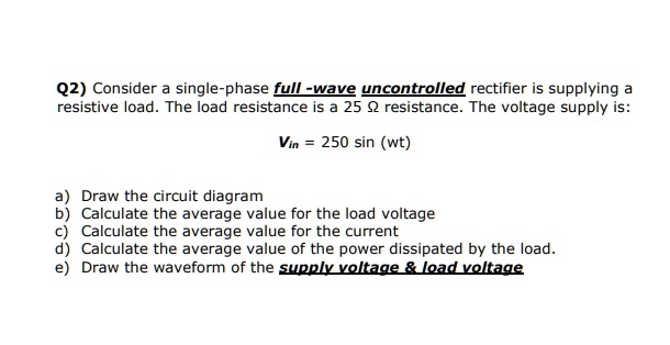q2 consider single phase full wave uncontrolled rectifier is supplying resistive load the load ...