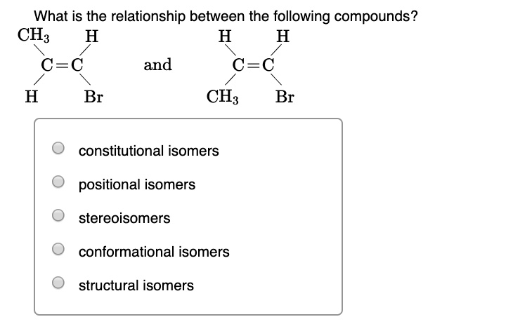 SOLVED: What is the relationship between the following compounds? CHg H H H C=C and C=C H Br CHg ...