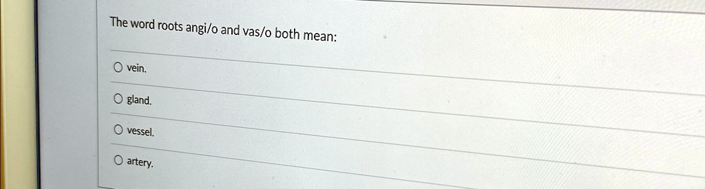 The word roots angi/o and vas/o both mean: vein. gland. vessel. artery ...