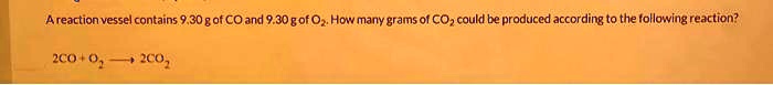 SOLVED: A reaction vessel contains 9.30 g of CO and 9.30 g of O₂. How ...