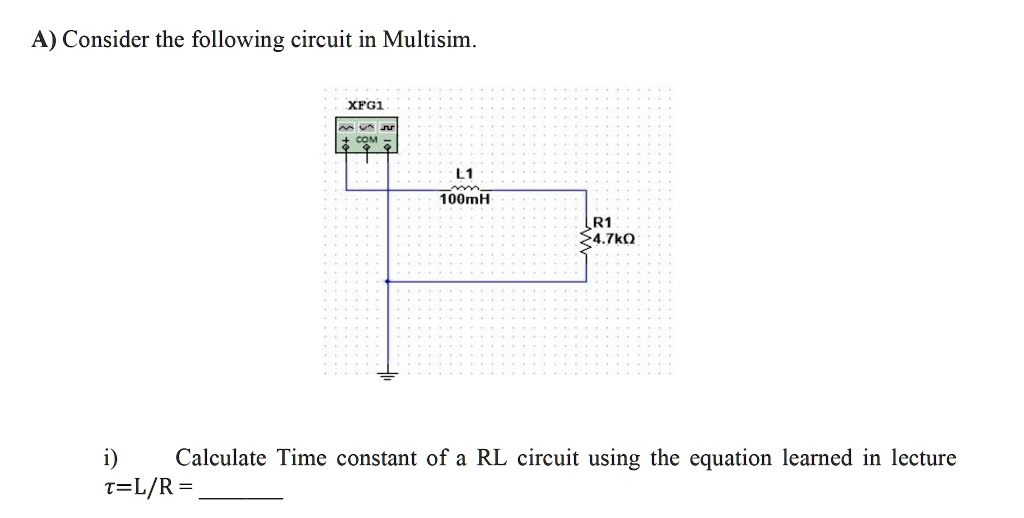 SOLVED: Consider the following circuit in Multisim: XFG1 L1 100mH R1 4.7kÎ© i) Calculate the ...