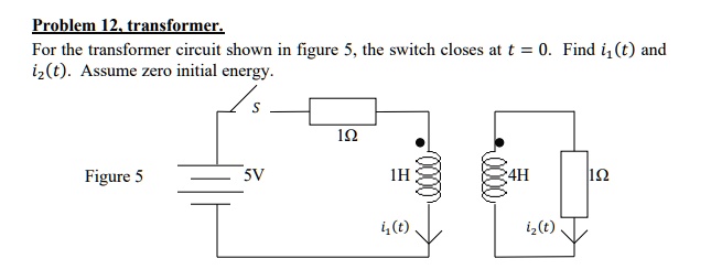 Problem 12, transformer. For the transformer circuit shown in figure 5 ...
