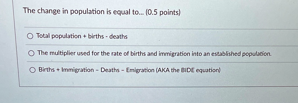 SOLVED: 'The change in population is equal to. (0.5 points) Total population births deaths The ...