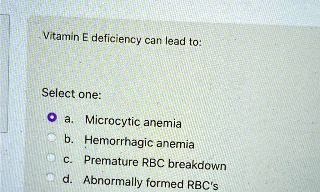 Vitamin E deficiency can lead to: Select one: • a. Microcytic anemia b ...