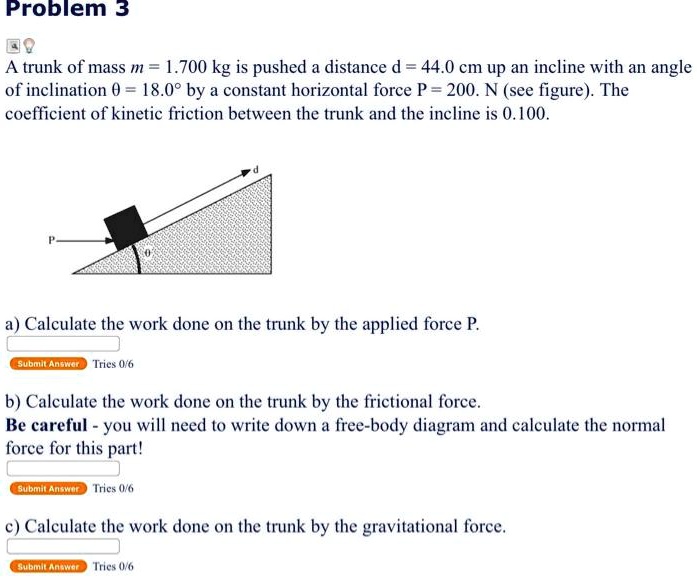 Problem 3 A trunk of mass m = 1.700 kg is pushed a distance d = 44.0 cm up an incline with an ...
