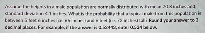 Assume the heights in a male population are normally distributed with a ...