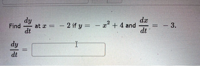 SOLVED: dy Find at x dt + 4 and d dt 3 dy dt 2 if y SOLVED: dy Find at x dt + 4 and d dt 3 dy dt 2 if y