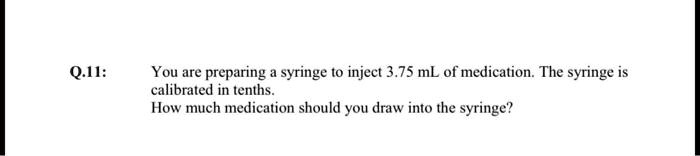 Q.11: You are preparing a syringe to inject 3.75 mL of...