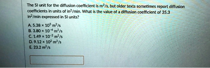 The Sl unit for the diffusion coefficient is m²/s, but older texts ...