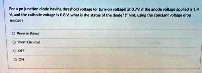 SOLVED: For a pn junction diode having threshold voltage (or turn-on voltage) at 0.2V; if the ...