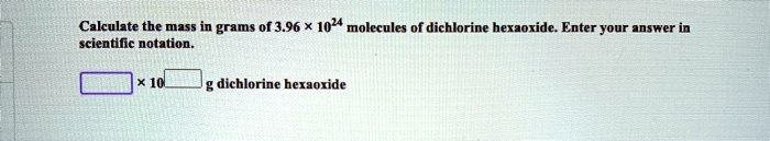 SOLVED: Calculate the mass in grams of 3.96 x 10^24 molecules of ...
